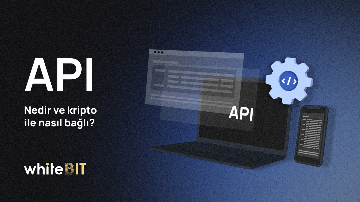 API: Karmaşık Ama Önemli Bir Aracı Basitçe Anlatıyoruz | WhiteBIT TR Blog